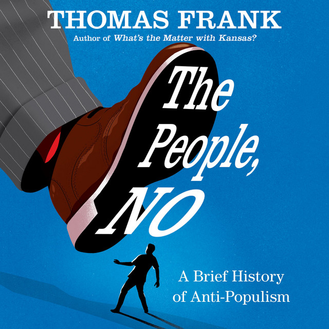 The People, No: A Brief History of Anti-Populism | Audiobook on Spotify
