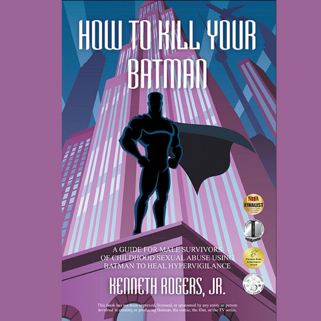 How To Kill Your Batman: A Guide for Male Survivors of Childhood Sexual ...