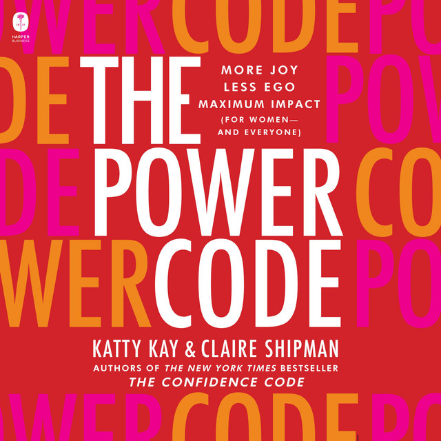 The Power Code: More Joy. Less Ego. Maximum Impact for Women (and ...