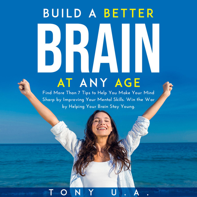Build a Better Brain at Any Age: Find More Than 7 Tips to Help You Make ...