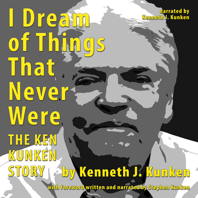 I Dream of Things That Never Were: The Ken Kunken Story | Audiobook on ...