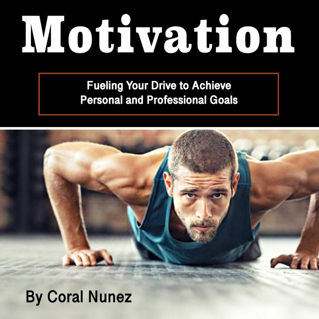 Motivation: Fueling Your Drive to Achieve Personal and Professional ...