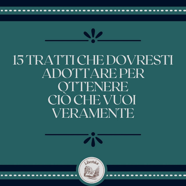 15 tratti che dovresti adottare per ottenere ciò che vuoi veramente ...