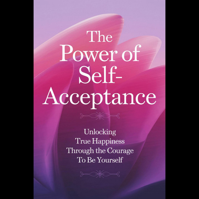 The Power of Self-Acceptance: Unlocking True Happiness Through the ...