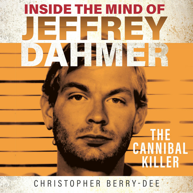 Inside the Mind of Jeffrey Dahmer: The Cannibal Killer | Audiobook on ...