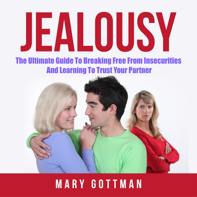 Jealousy: The Ultimate Guide To Breaking Free From Insecurities And ...