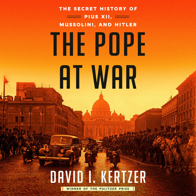 The Pope at War: The Secret History of Pius XII, Mussolini, and Hitler ...