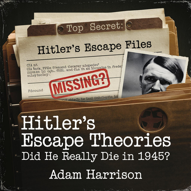 Hitler’s Escape Theories – Did He Really Die in 1945?: Declassified ...