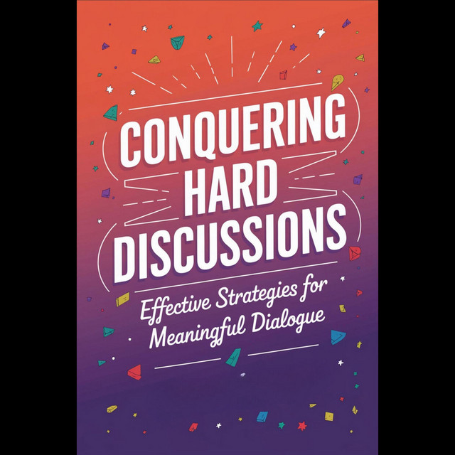 Conquering Hard Discussions: Effective Strategies for Meaningful ...