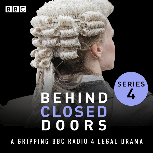 Behind Closed Doors: Series 4: A gripping BBC Radio 4 legal drama ...
