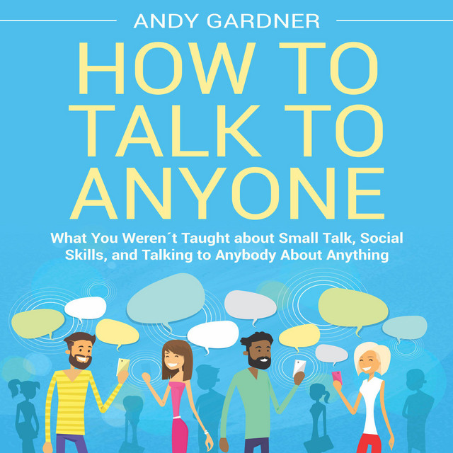 How to Talk to Anyone: What You Weren´t Taught about Small Talk, Social ...