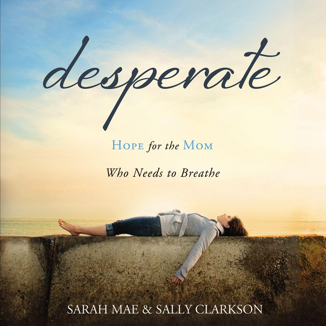 Desperate: Hope for the Mom Who Needs to Breathe | Audiobook on Spotify
