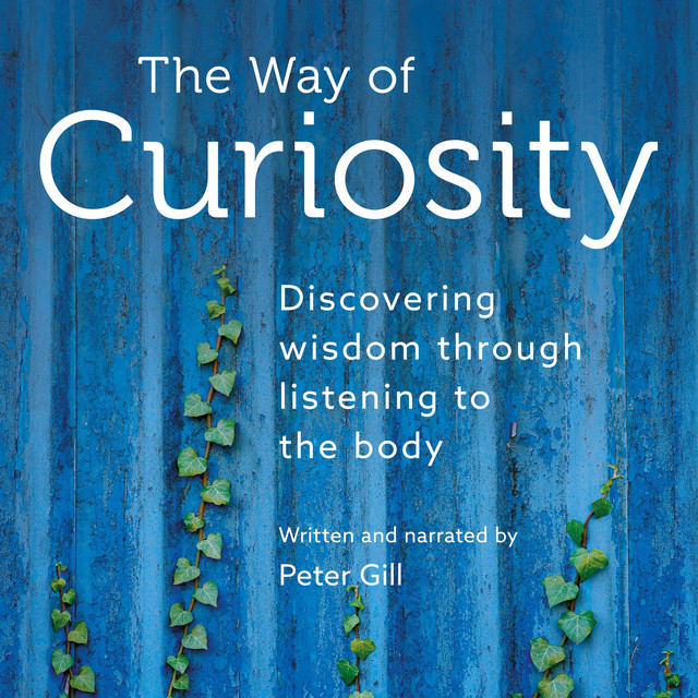 The Way of Curiosity: Discovering wisdom through listening to the body ...
