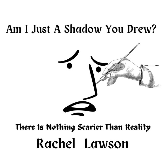 Am I Just A Shadow You Drew There Is Nothing Scarier Than Reality