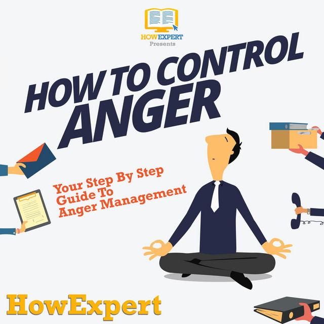 How To Control Anger: Your Step By Step Guide To Anger Management ...