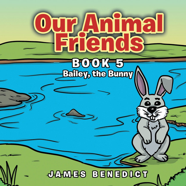 Our Animal Friends: Bailey, the Bunny (Book 5): Bailey, the Bunny (Book ...