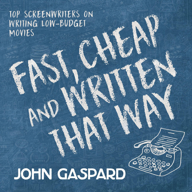 Fast, Cheap & Written That Way: Top Screenwriters on Writing for Low ...