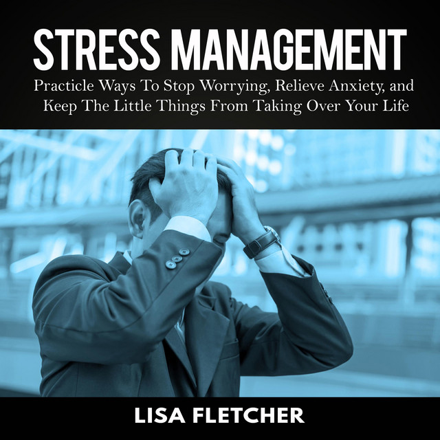 Stress Management: Practical Ways to Stop Worrying, Relieve Anxiety ...