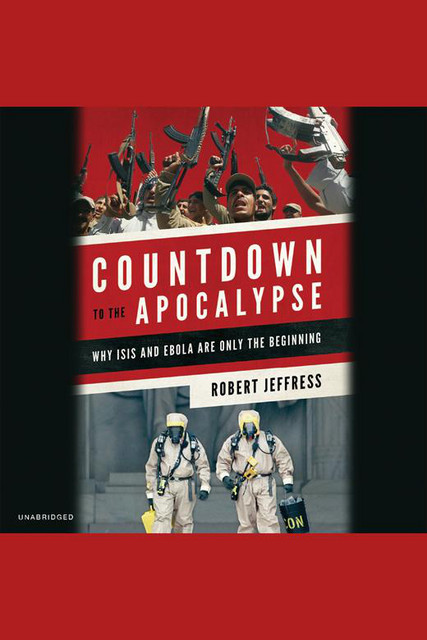 Countdown to the Apocalypse: Why ISIS and Ebola Are Only the Beginning ...