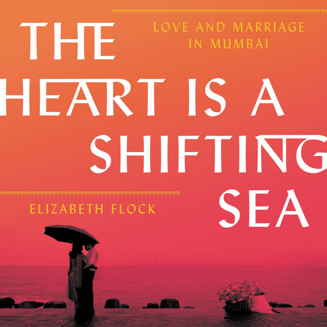 The Heart is a Shifting Sea: Love and Marriage in Mumbai | Audiobook on ...