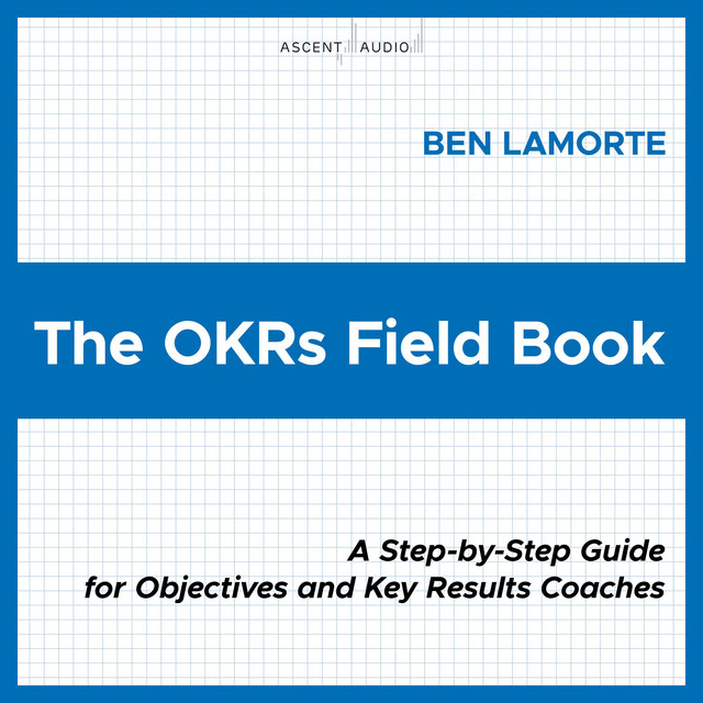 The OKRs Field Book: A Step-by-Step Guide for Objectives and Key ...