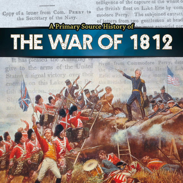 A Primary Source History of the War of 1812 | Audiobook on Spotify