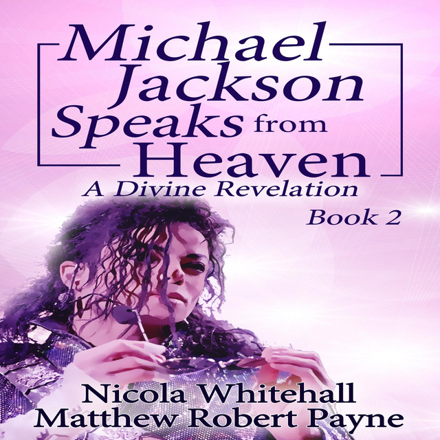 Michael Jackson Speaks from Heaven: A Divine Revelation, Book 2 ...