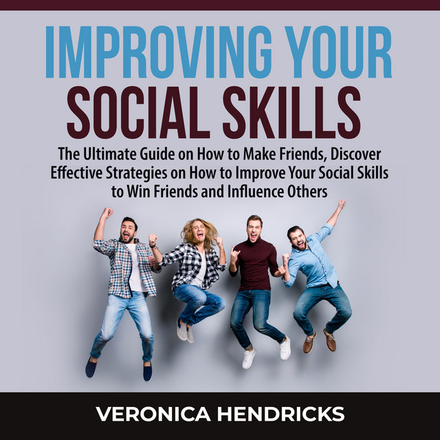 Improving Your Social Skills: The Ultimate Guide on How to Make Friends ...