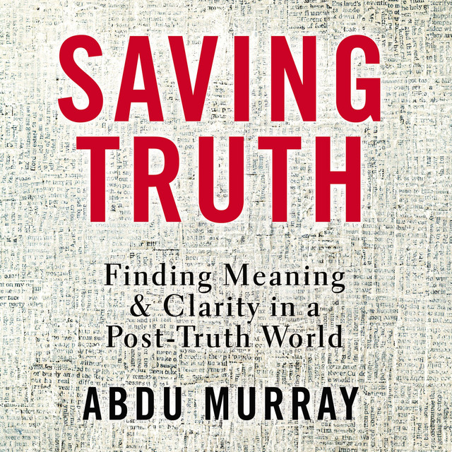 Saving Truth: Finding Meaning & Clarity in a Post-Truth World ...