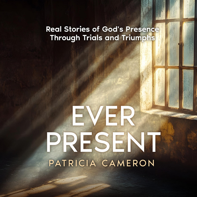 Ever Present: Real Stories of God's Presence Through Trials and ...