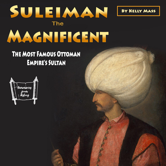 Suleiman the Magnificent: The Most Famous Ottoman Empire’s Sultan ...