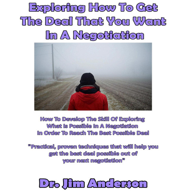 Exploring How to Get the Deal That You Want in a Negotiation: How to ...