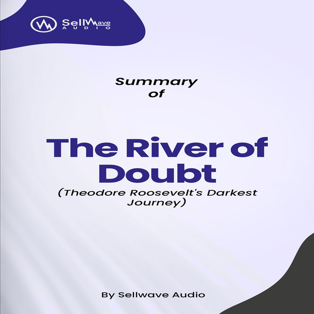 Summary of The River of Doubt: Theodore Roosevelt's Darkest Journey ...