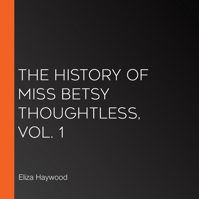The History of Miss Betsy Thoughtless, Vol. 1 | Audiobook on Spotify