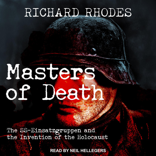 Masters of Death: The SS-Einsatzgruppen and the Invention of the ...