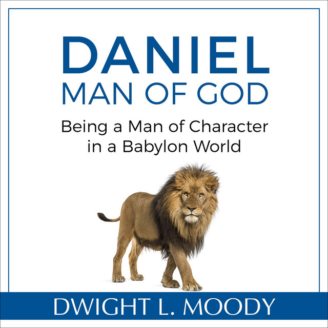 Daniel, Man of God: Being a Man of Character in a Babylon World ...