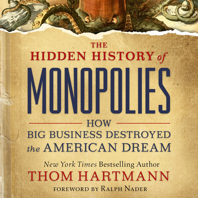 The Hidden History of Monopolies: How Big Business Destroyed the ...