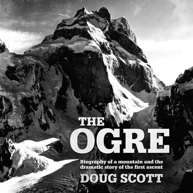 The Ogre: Biography of a mountain and the dramatic story of the first ...