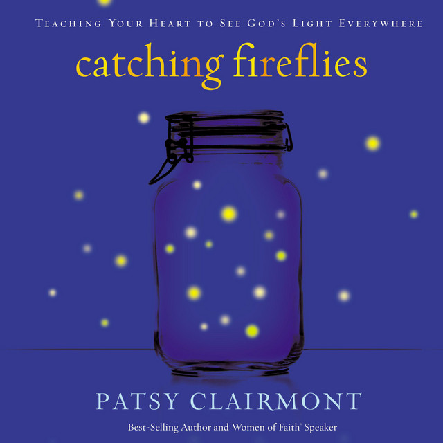 Catching Fireflies: Teaching Your Heart to See God's Light Everywhere ...