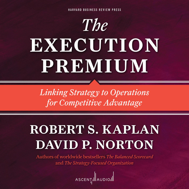 The Execution Premium: Linking Strategy to Operations for Competitive ...