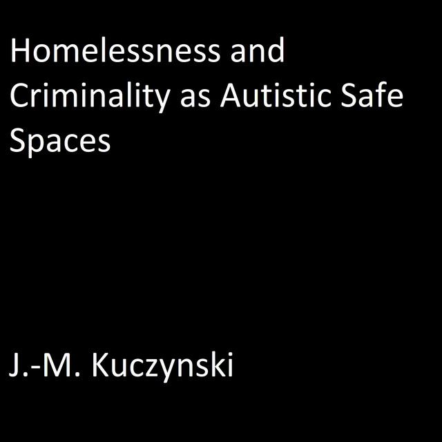 Homelessness and Criminality as Autistic Safe Spaces | Audiobook on Spotify