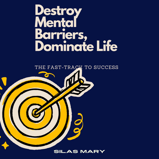 Destroy Mental Barriers, Dominate Life: The Fast-Track to Success ...