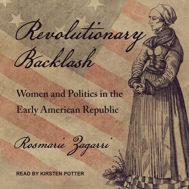Revolutionary Backlash: Women and Politics in the Early American ...