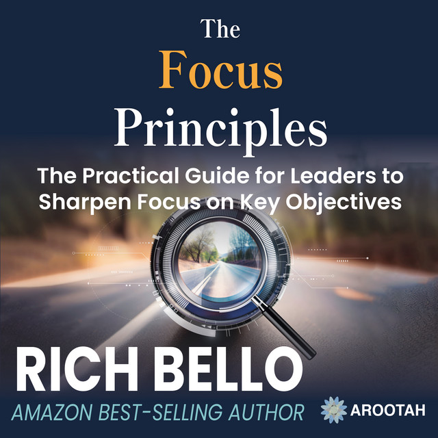 The Focus Principles: The Practical Guide for Leaders to Sharpen Focus ...