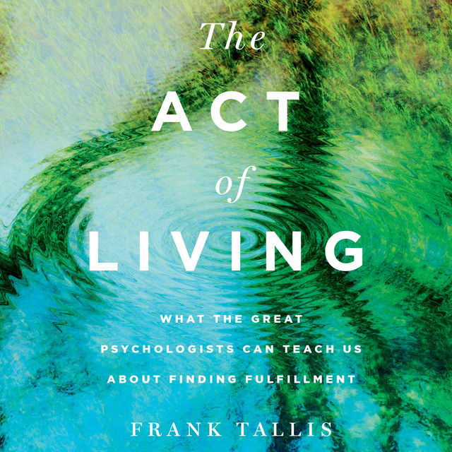 The Act of Living: What the Great Psychologists Can Teach Us About ...