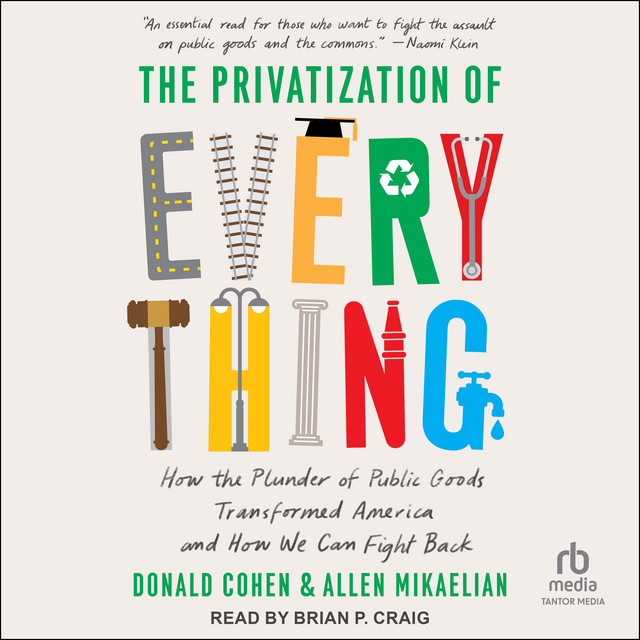 The Privatization of Everything: How the Plunder of Public Goods ...