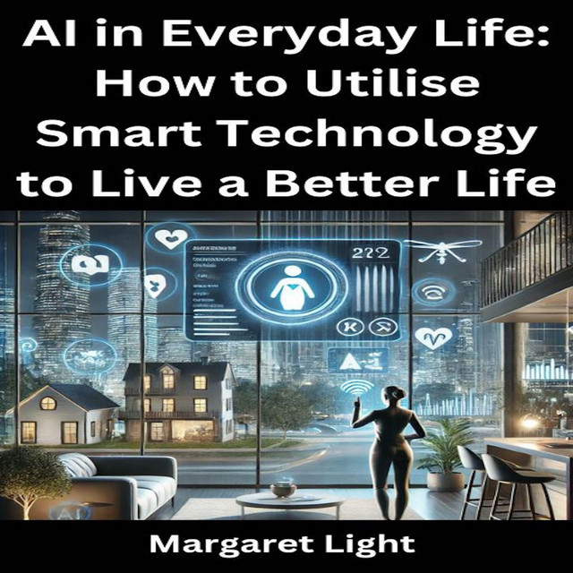 AI in Everyday Life: How to Utilise Smart Technology to Live a Better ...