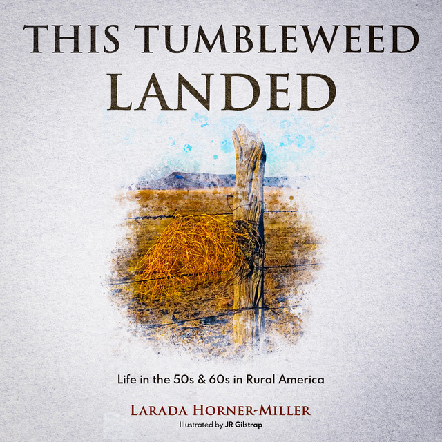 This Tumbleweed Landed: Life in the 50s & 60s in Rural America ...