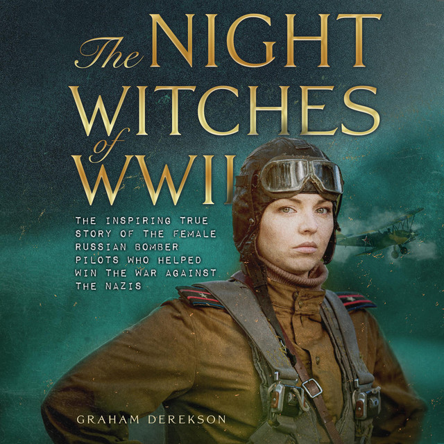 The Night Witches of WWII: The Inspiring True Story of the Female ...