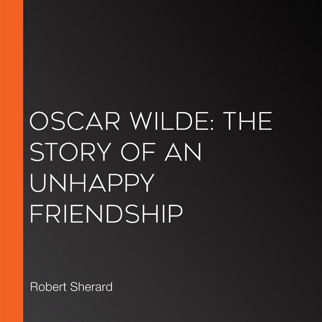 Oscar Wilde: The Story of an Unhappy Friendship | Audiobook on Spotify